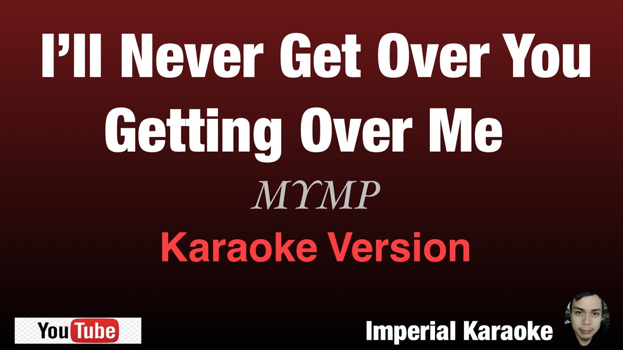 I'LL NEVER GET OVER YOU GETTING OVER ME - MYMP (KARAOKE VERSION) with ...