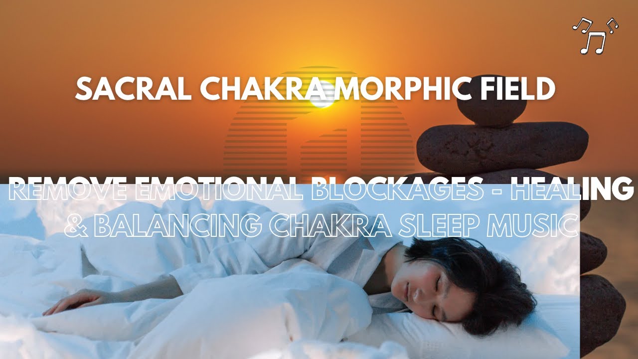 Sacral Chakra Morphic Field - Remove Emotional Blockages - Healing & Balancing Chakra Sleep ...