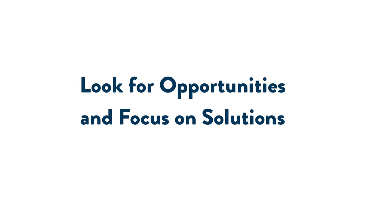 Look for Opportunities and Focus on Solutions - YouTube