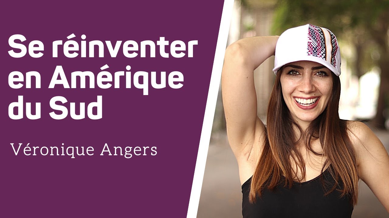 SE RÉINVENTER EN AMÉRIQUE DU SUD | VÉRONIQUE ANGERS - YouTube