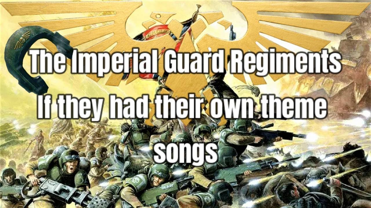 The Imperial Guard Regiments If they had their own theme songs ...