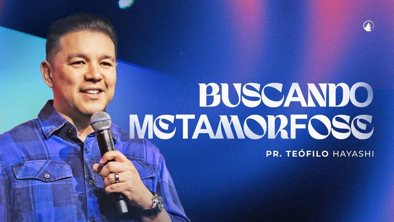 BUSCANDO METAMORFOSE // PR. TEÓFILO HAYASHI - YouTube
