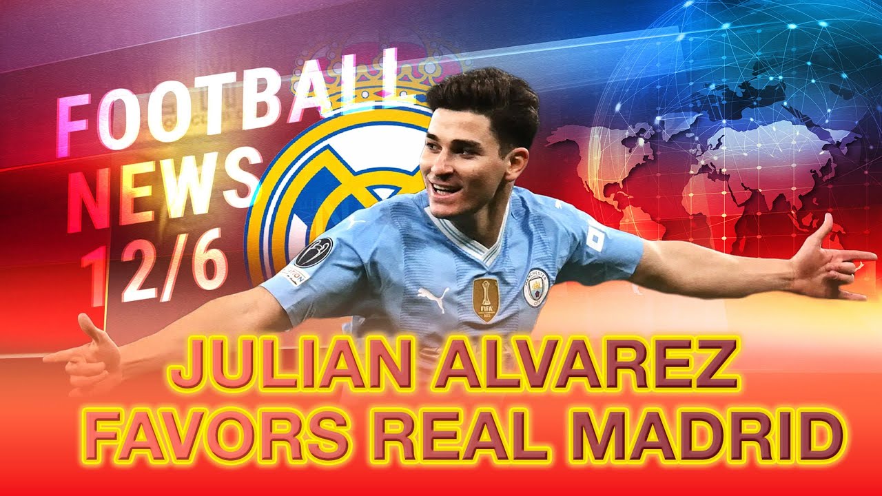 Football News 12/6: Julian Alvarez Favors Real Madrid - YouTube