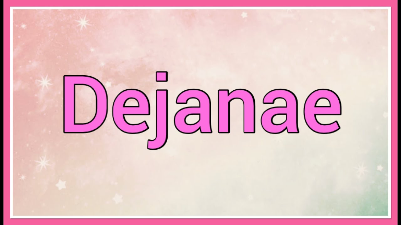 Dejanae | Name Origin Variations - YouTube
