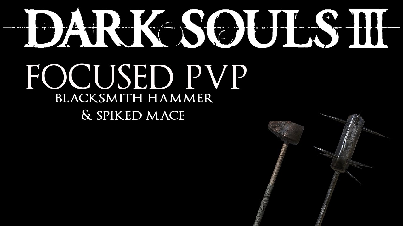 Dark Souls 3: Focused PvP #57 - Blacksmith Hammer & Spiked Mace - YouTube