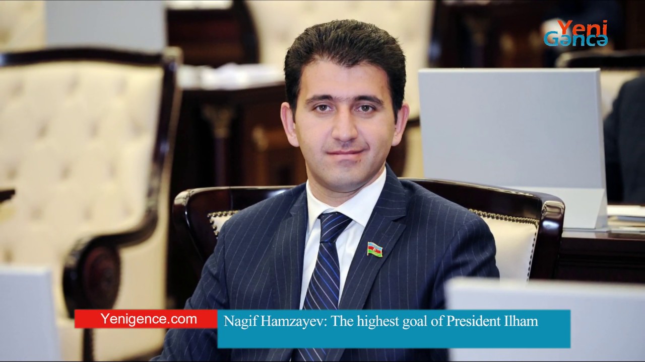 Nagif Hamzayev The Highest Goal Of President Ilham Aliyev Is To nagif-hamzayev-the-highest-goal-of-president-ilham-aliyev-is-to