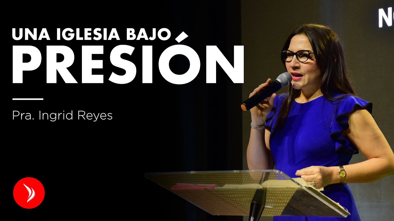 Una iglesia bajo presión - Pastora Ingrid Reyes - YouTube