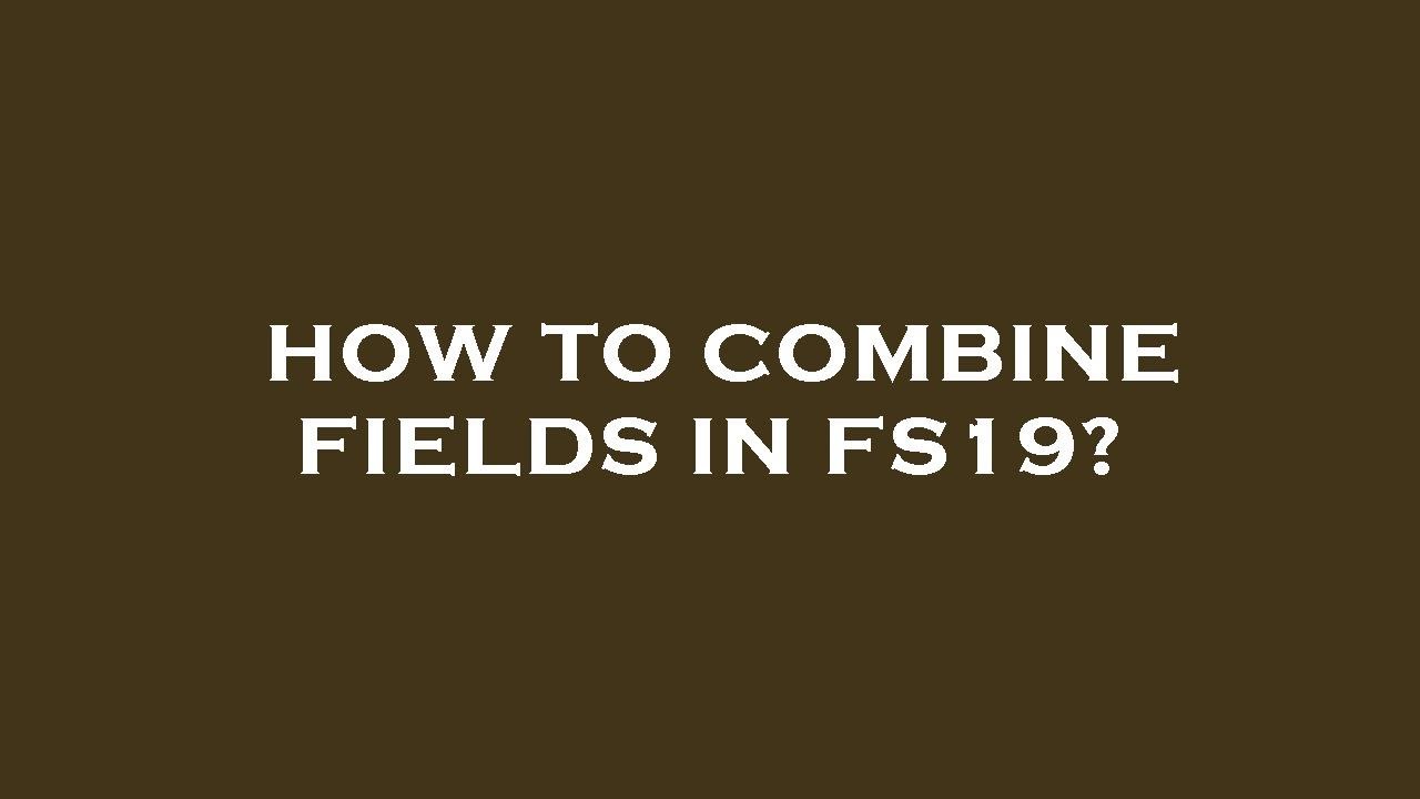 How To Combine Fields In Fs19 YouTube How To Combine Fields In Fs19 YouTube