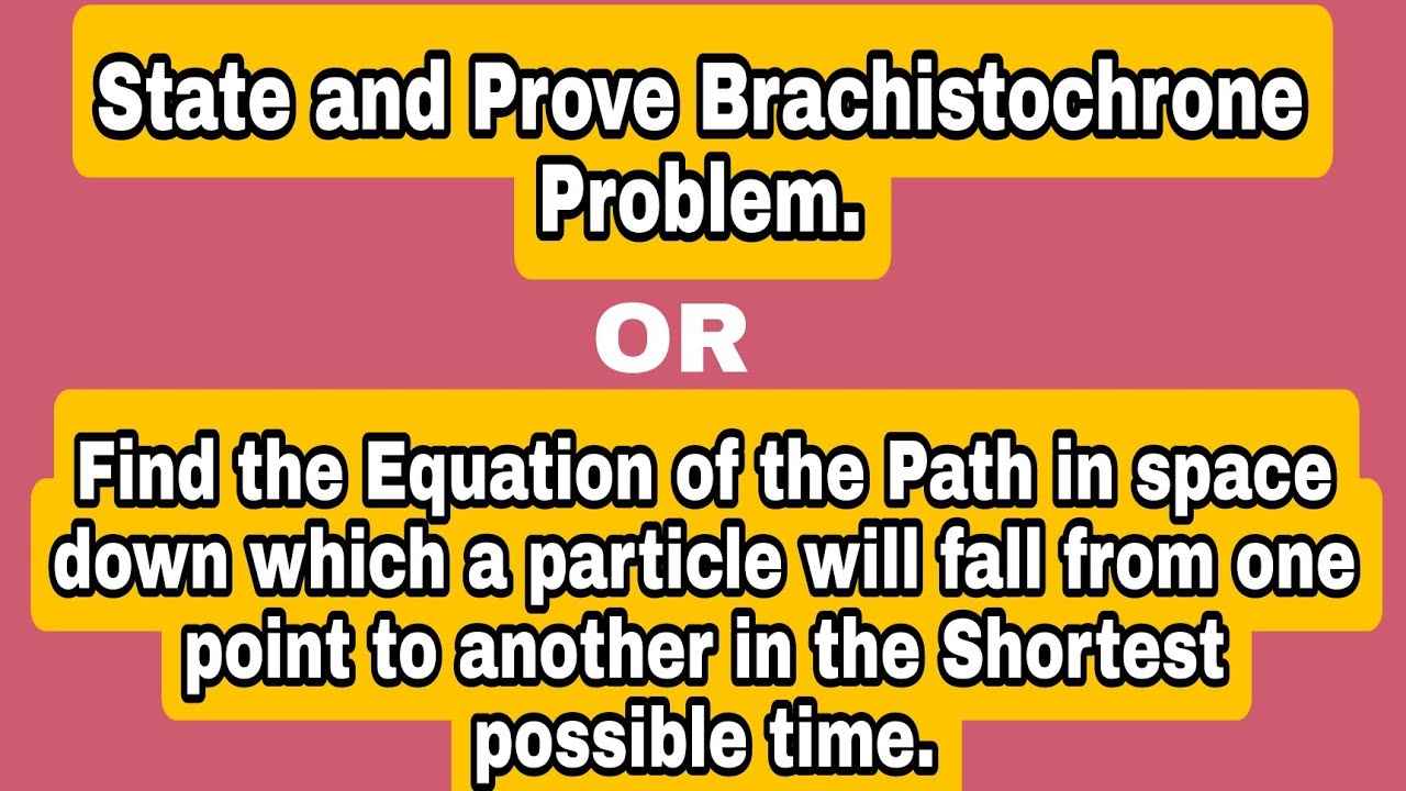 State and prove Brachistochrone Problem OR Find equation of the path in ...