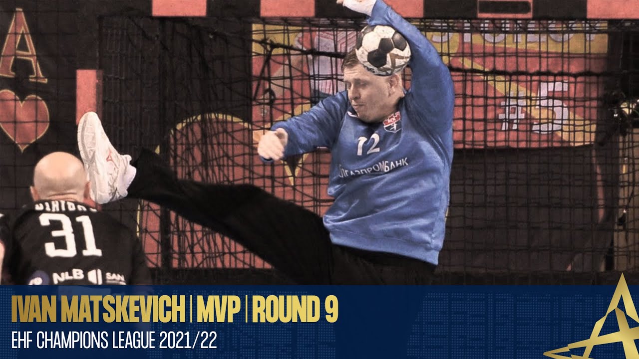 IVAN MATSKEVICH | MVP | Round 9 | EHF Champions League 2021/22 - YouTube
