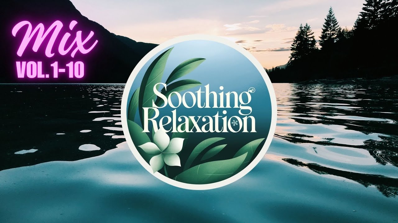 Soothing Relaxation Vol. 1-10 MIX - Calm Music for Stress Relief, Sleep ...