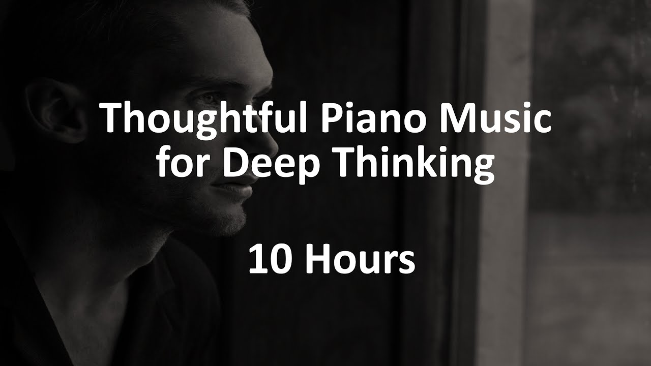 Thoughtful Piano Music for Deep Thinking | 10 Hours - YouTube