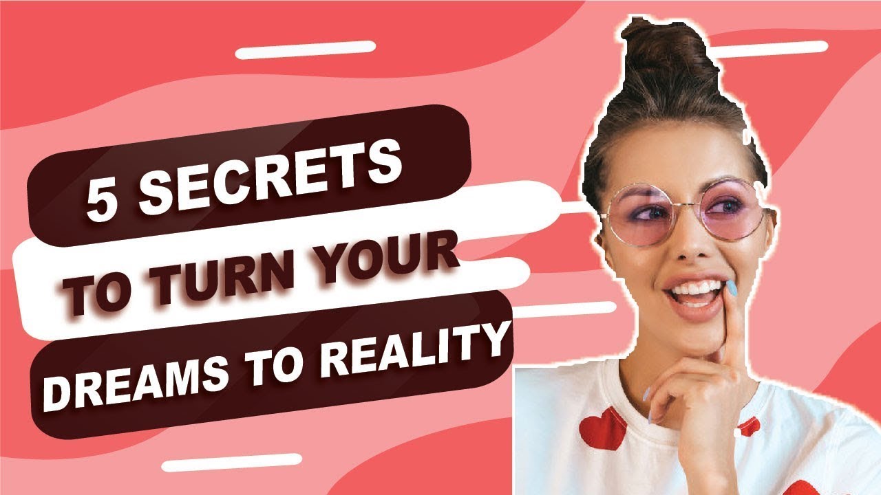 The 5 Secrets To Turn Your Dreams Into Reality Youtube