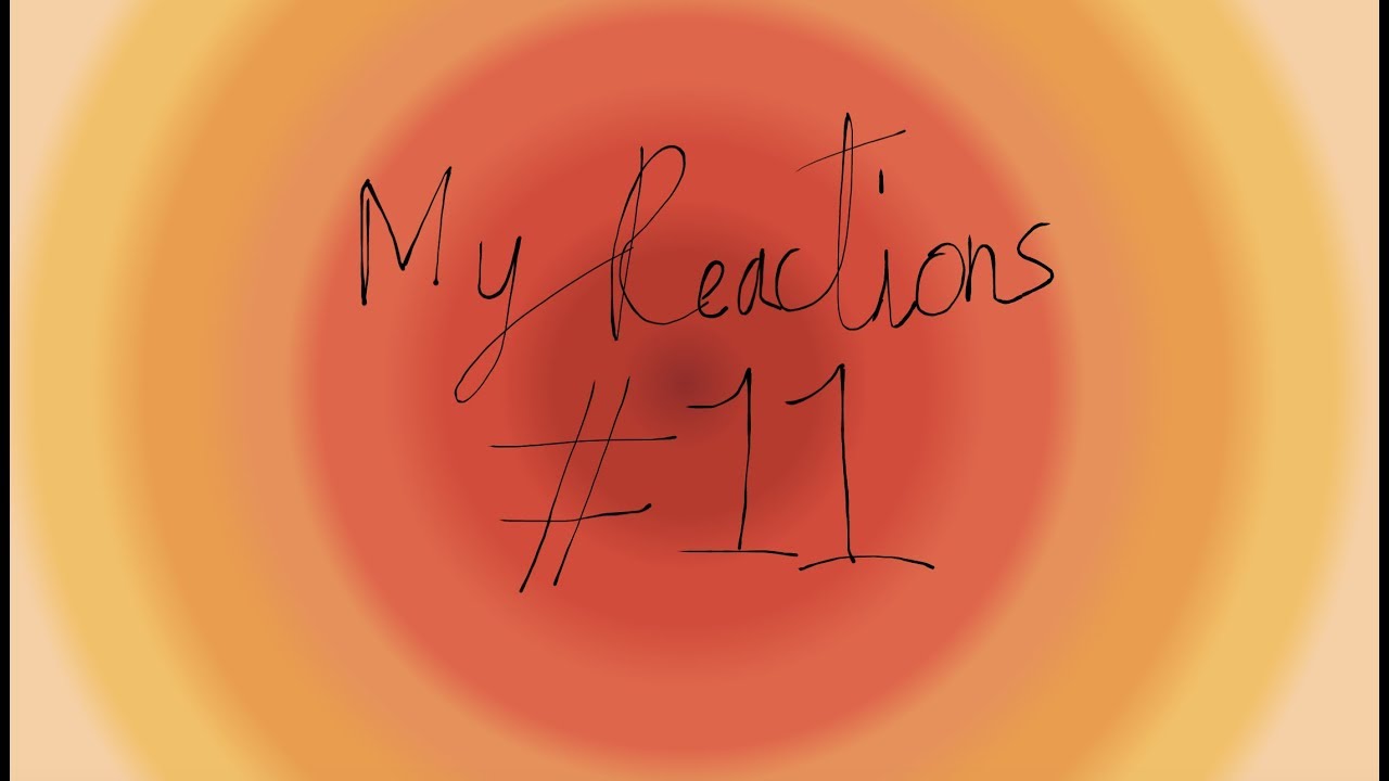 MY REACTIONS #11 - YouTube