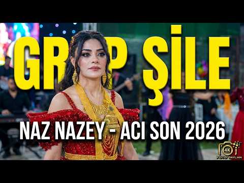 GRUP ŞİLE NAZ NAZEY  ACI SON 2026