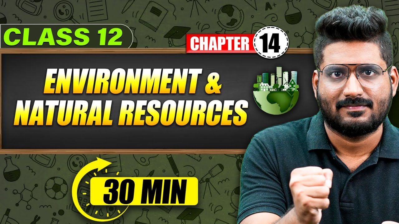 ENVIORNMENT AND NATURAL RESOURCES Full Chapter in 30 Min | Class 12th ...