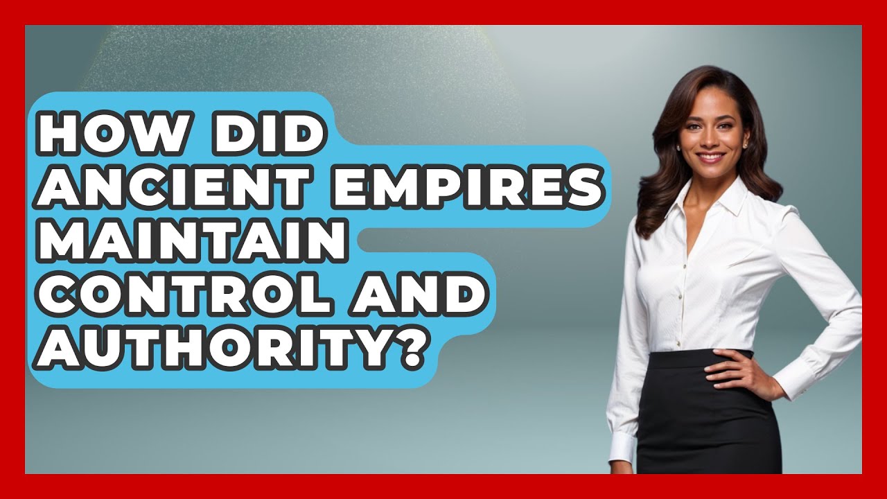 How Did Ancient Empires Maintain Control and Authority? | Europe ...