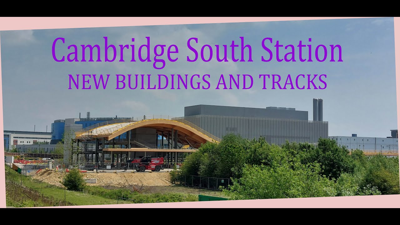 NEW BUILDINGS, NEW TRACKS Cambridge South Station Update 12.05.24 - YouTube