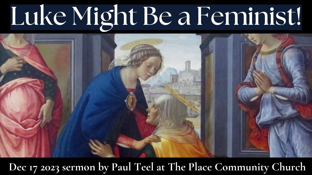 Dec 17 2023 Paul Teel (Advent 3 -- Luke Might Be a Feminist!) - YouTube