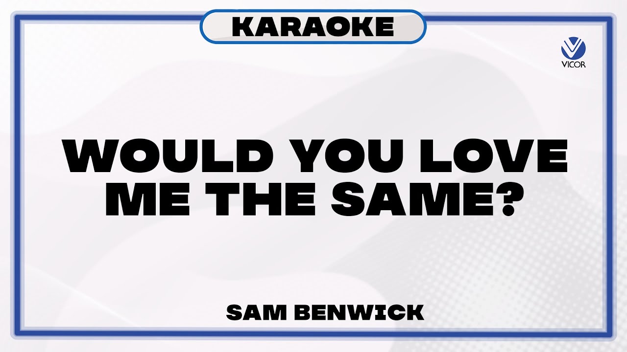 Would You Love Me the Same? - Sam Benwick (Karaoke - Instrumental ...