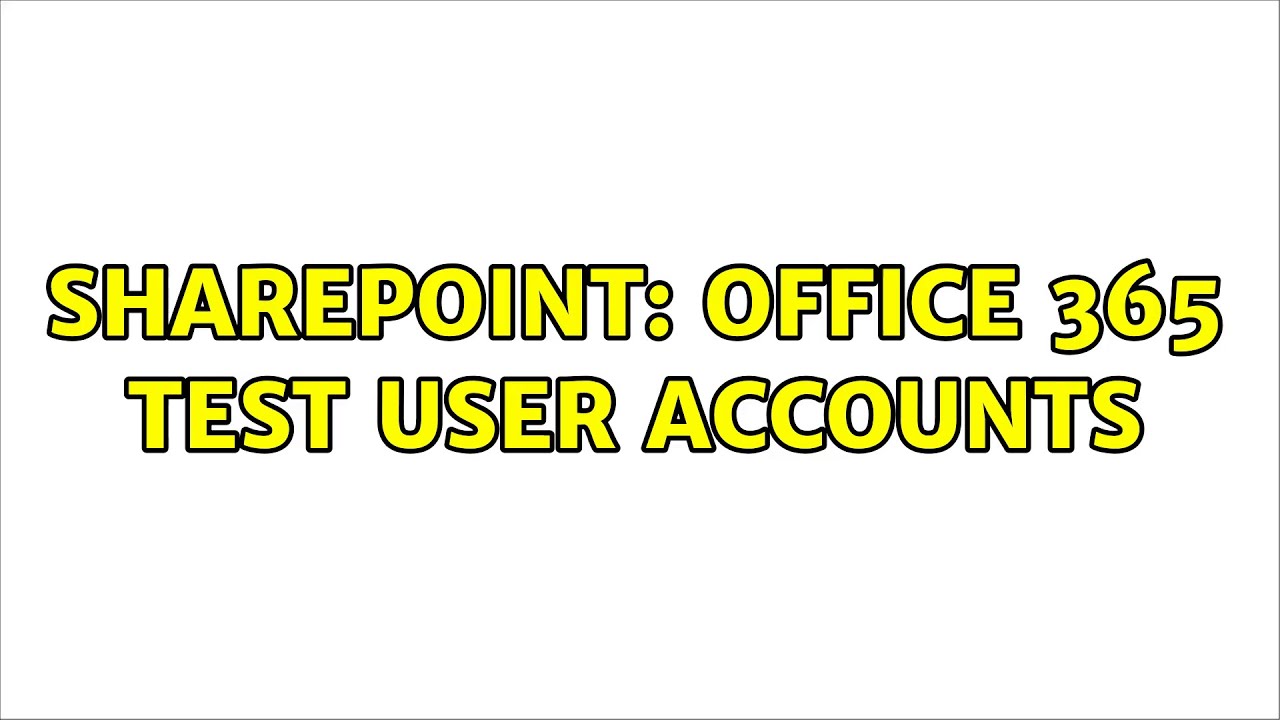 Sharepoint: Office 365 test user accounts (2 Solutions!!) - YouTube