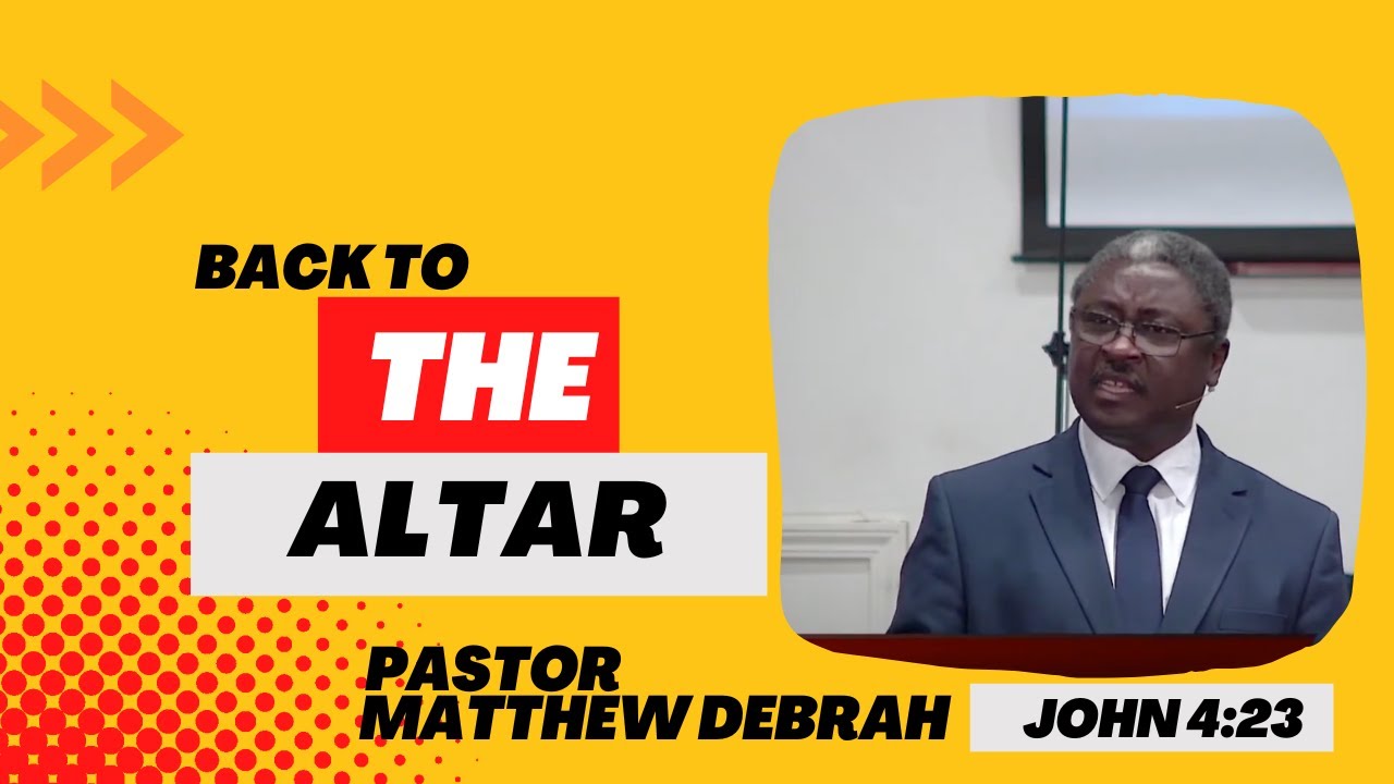 Back to the Altar | Pastor Matthew Debrah - John 4:23 - YouTube