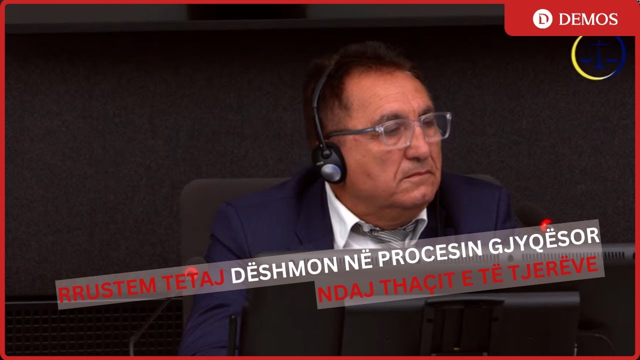 Rrustem Tetaj dëshmon në procesin gjyqësor ndaj Thaçit e të tjerëve në ...