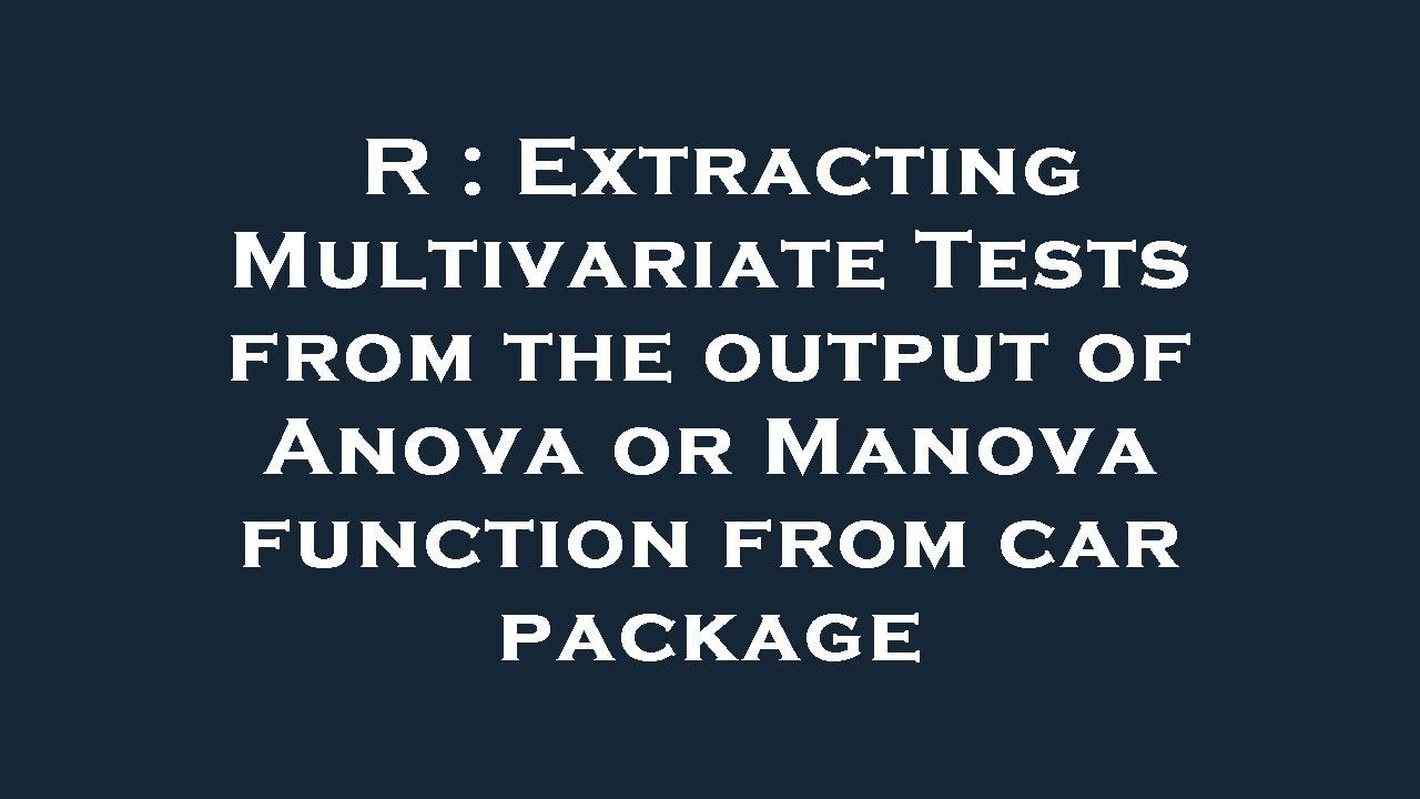 R : Extracting Multivariate Tests from the output of Anova or Manova ...