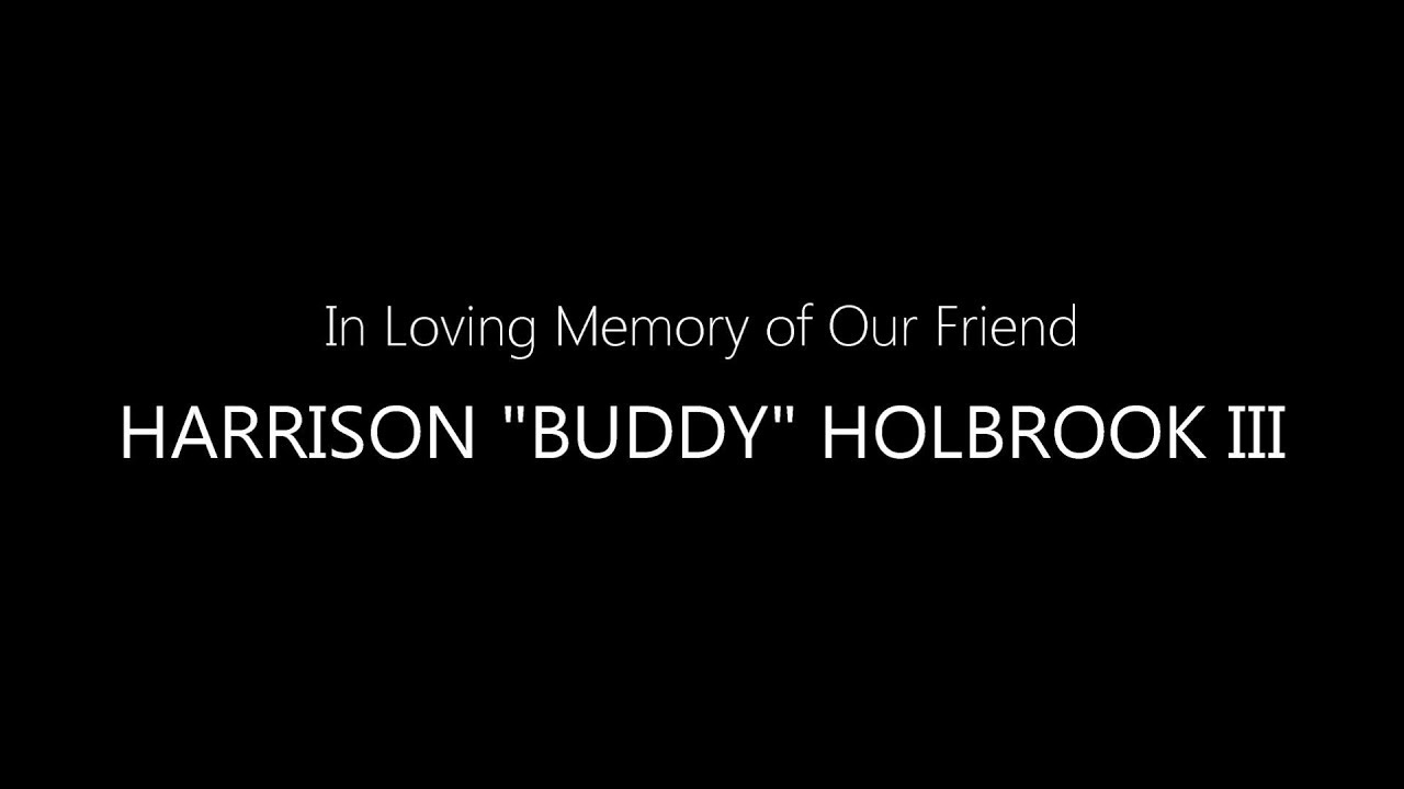 In Loving Memory of Our Friend, Harrison "Buddy" Holbrook III - YouTube