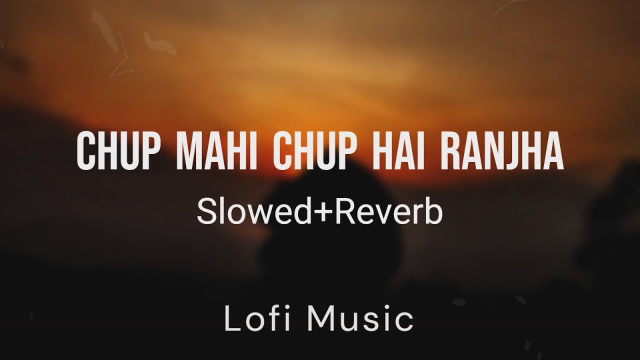 Chup Mahi Chup Hai Ranjha B Praak Slowed And Reverb Lofi Song Youtube