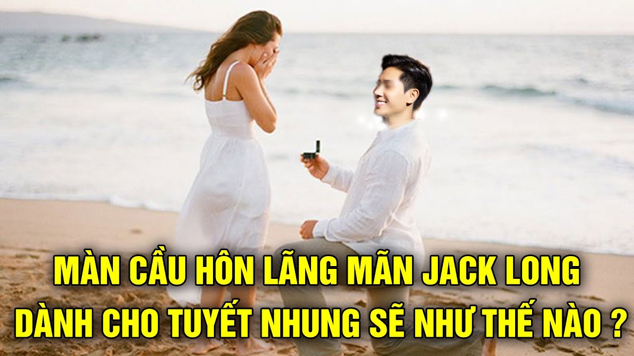 Màn Cầu Hôn Lãng Mạn Nhất Của JACK LONG Dành Cho TUYẾT NHUNG Sẽ Như Thế Nào - YouTube