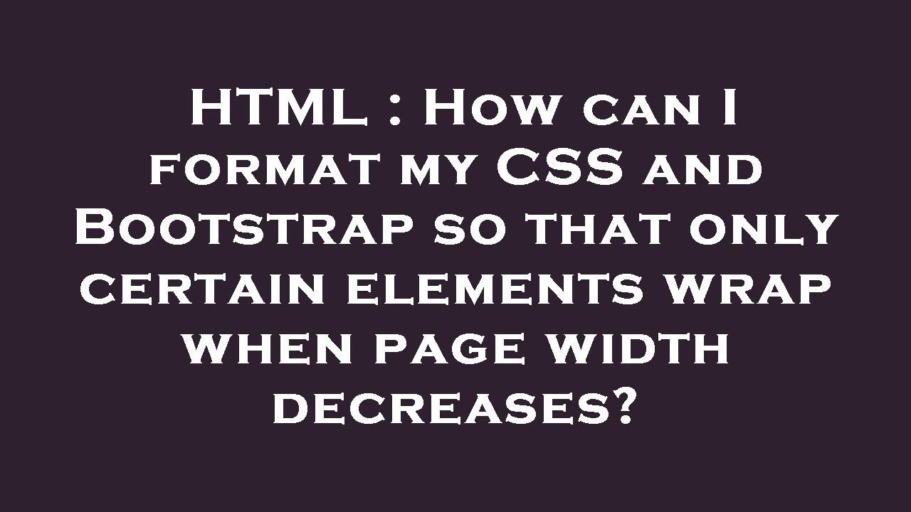 Html How Can I Format My Css And Bootstrap So That Only Certain Elements Wrap When Page Width 9007