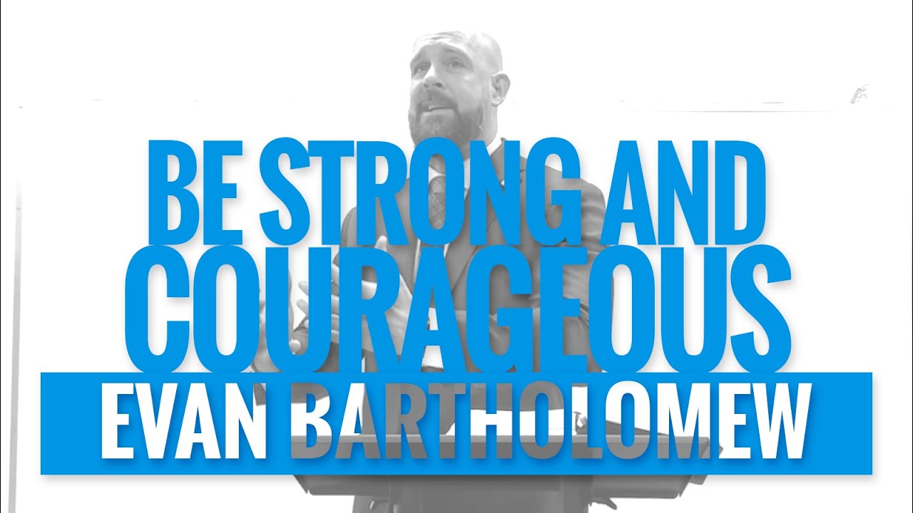 BE STRONG AND COURAGEOUS | Evan Bartholomew - YouTube