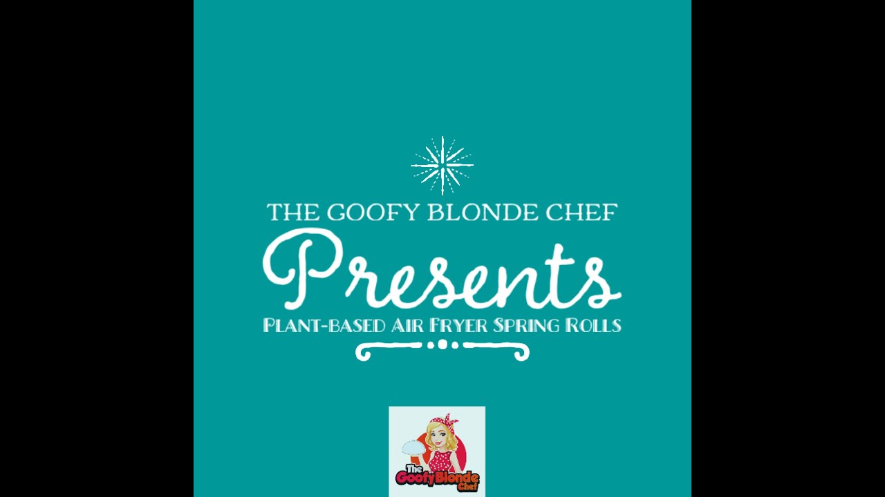 The Goofy Blonde Chef Presents: Plant-Based Air Fryer Spring Rolls ...