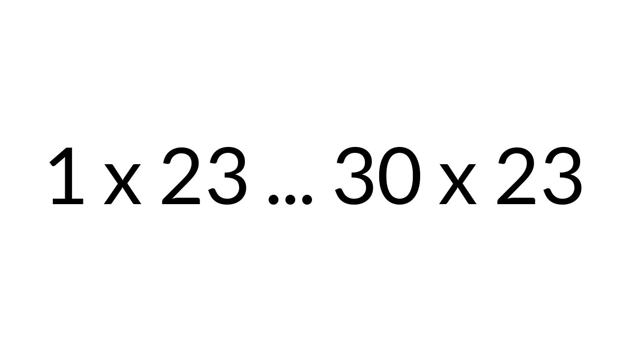 Multiplication Table times 23, from 1 x 23 to 30 x 23, in order, silent ...