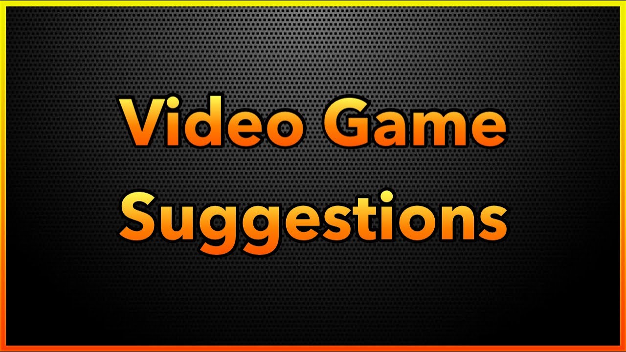 Any Video Game Suggestions - YouTube