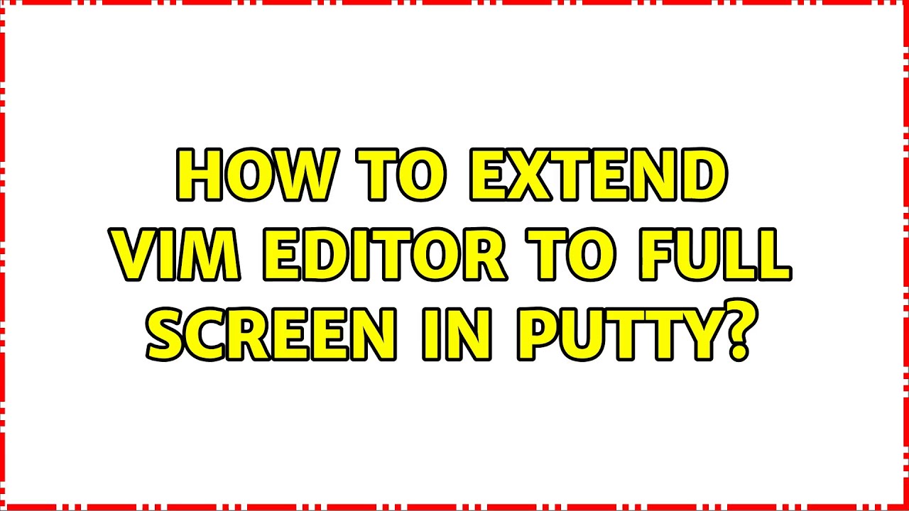 How to extend vim editor to full screen in putty? (4 Solutions!!) - YouTube