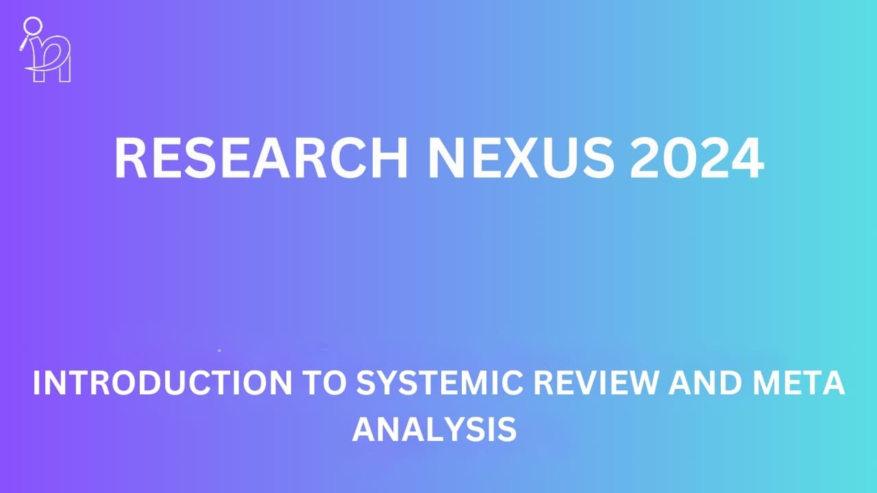 RESEARCH NEXUS 2024 | INTRODUCTION TO SYSTEMIC REVIEW AND META ANAYSIS ...