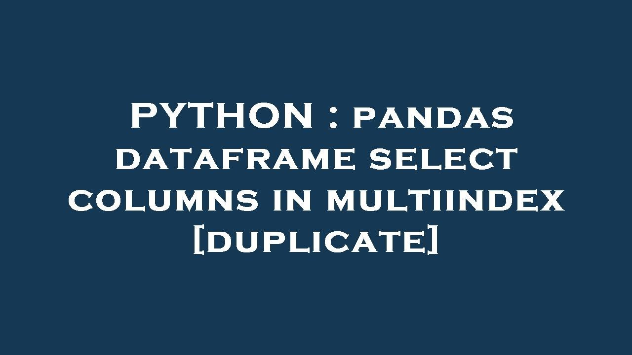 PYTHON Pandas Dataframe Select Columns In Multiindex YouTube PYTHON Pandas Dataframe Select Columns In Multiindex YouTube