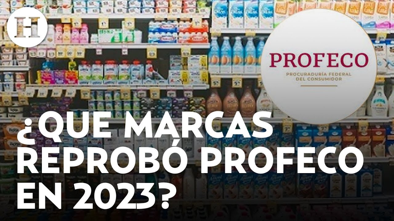 Profeco analizó productos y marcas en 2023; conoce cuáles afectan tu ...