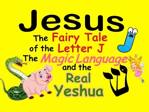 JESUS, THE FAIRY TALE OF THE LETTER J, THE MAGIC LANGUAGE, AND THE REAL ...