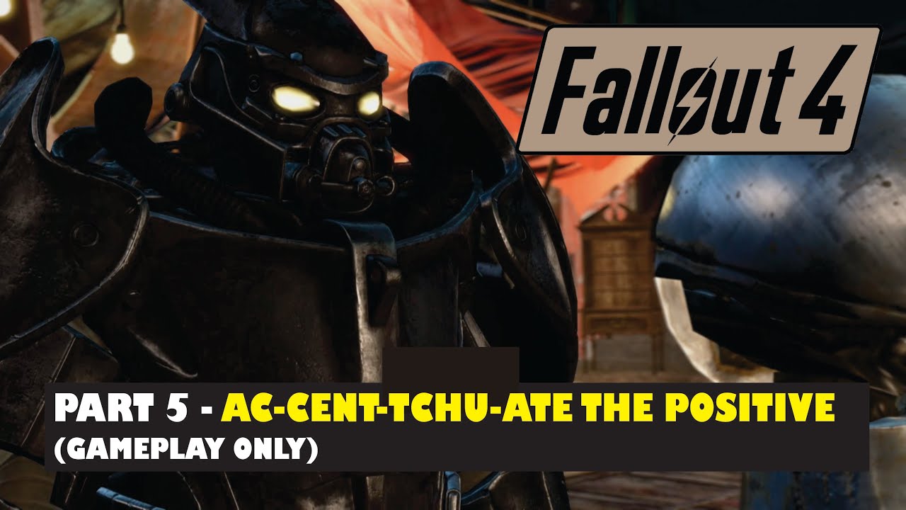 FALLOUT 4, PART 5 - Ac-Cent-Tchu-Ate the Positive - YouTube