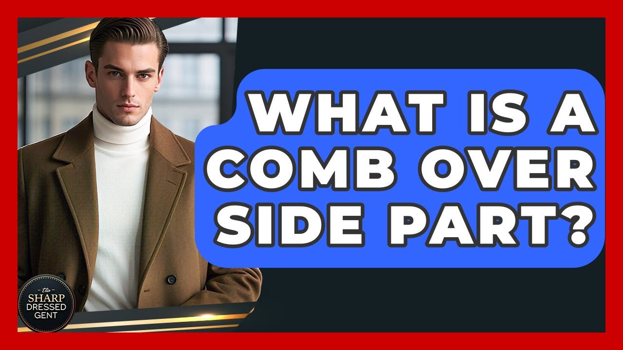 What Is A Comb Over Side Part? - The Sharp Dressed Gent - YouTube