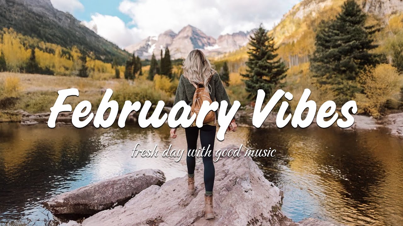 February Vibes 🍃 Songs that put you in a good mood | An Indie/Pop/Folk ...