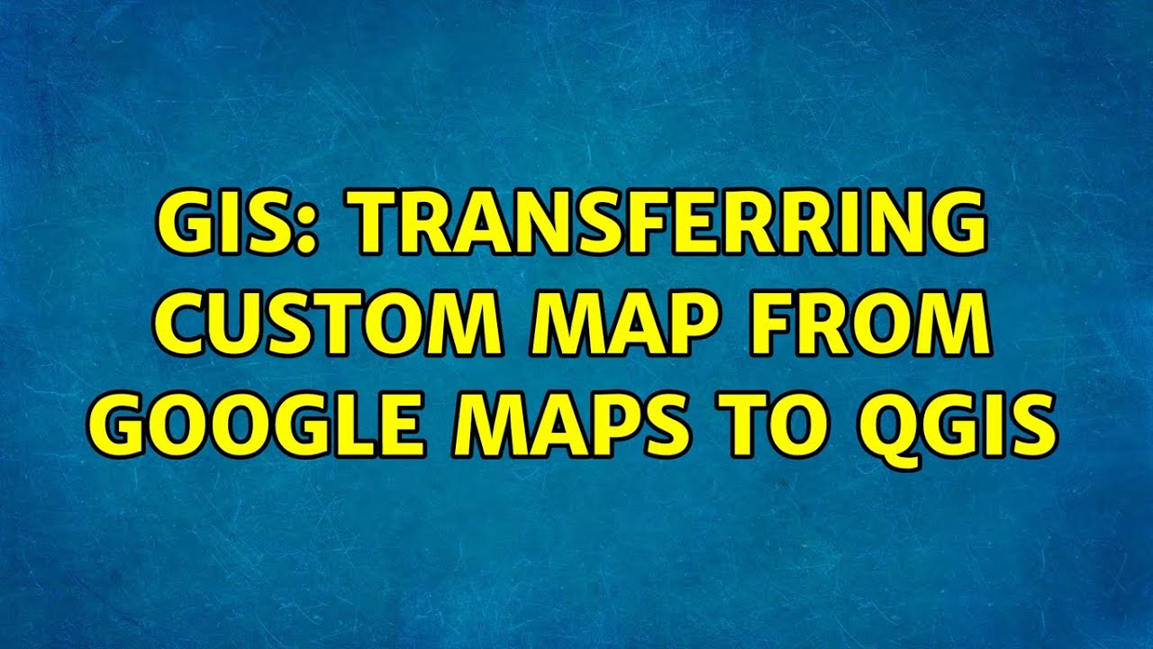 GIS Transferring Custom Map From Google Maps To QGIS YouTube GIS Transferring Custom Map From Google Maps To QGIS YouTube