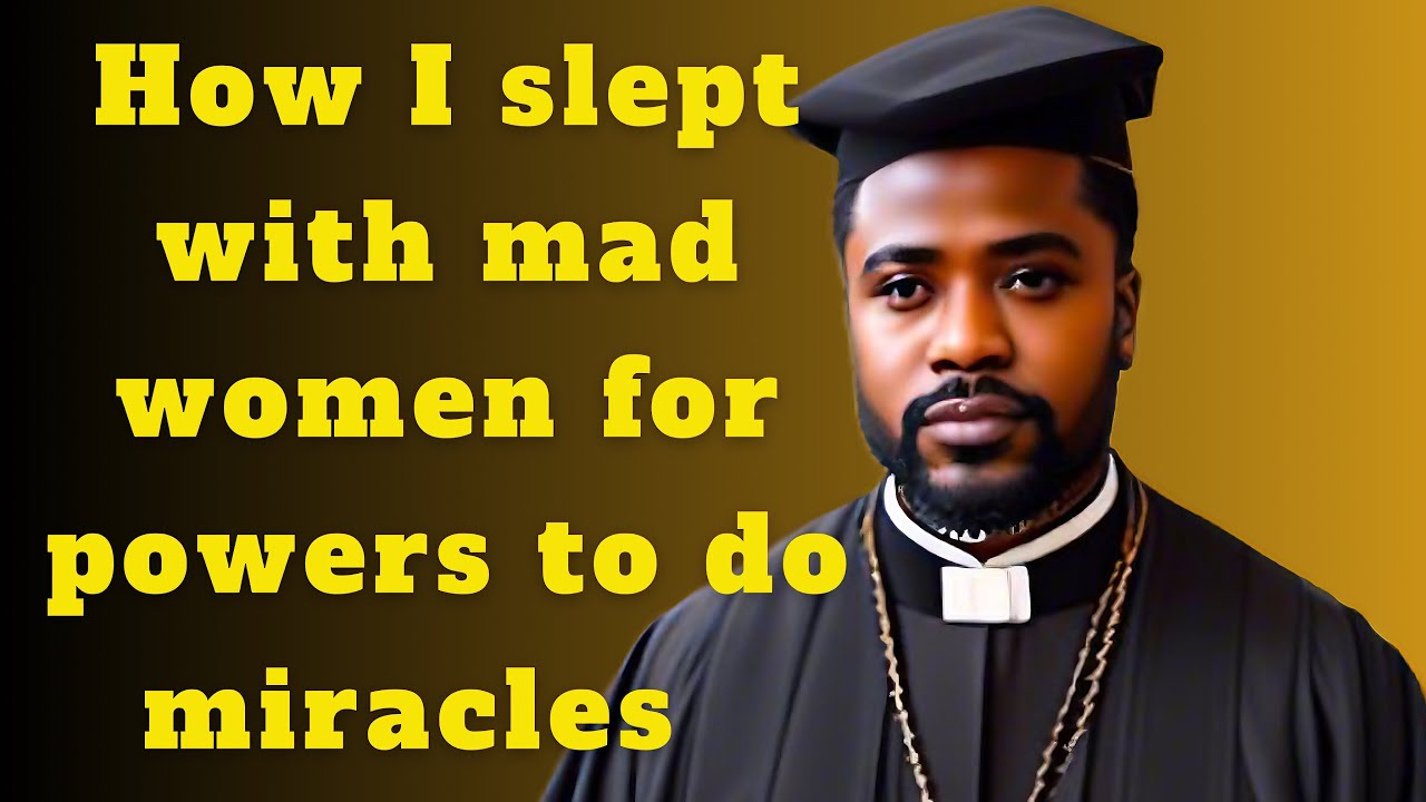 How I gained powers from sleeping with mad women to do miracles(pt 1 ...