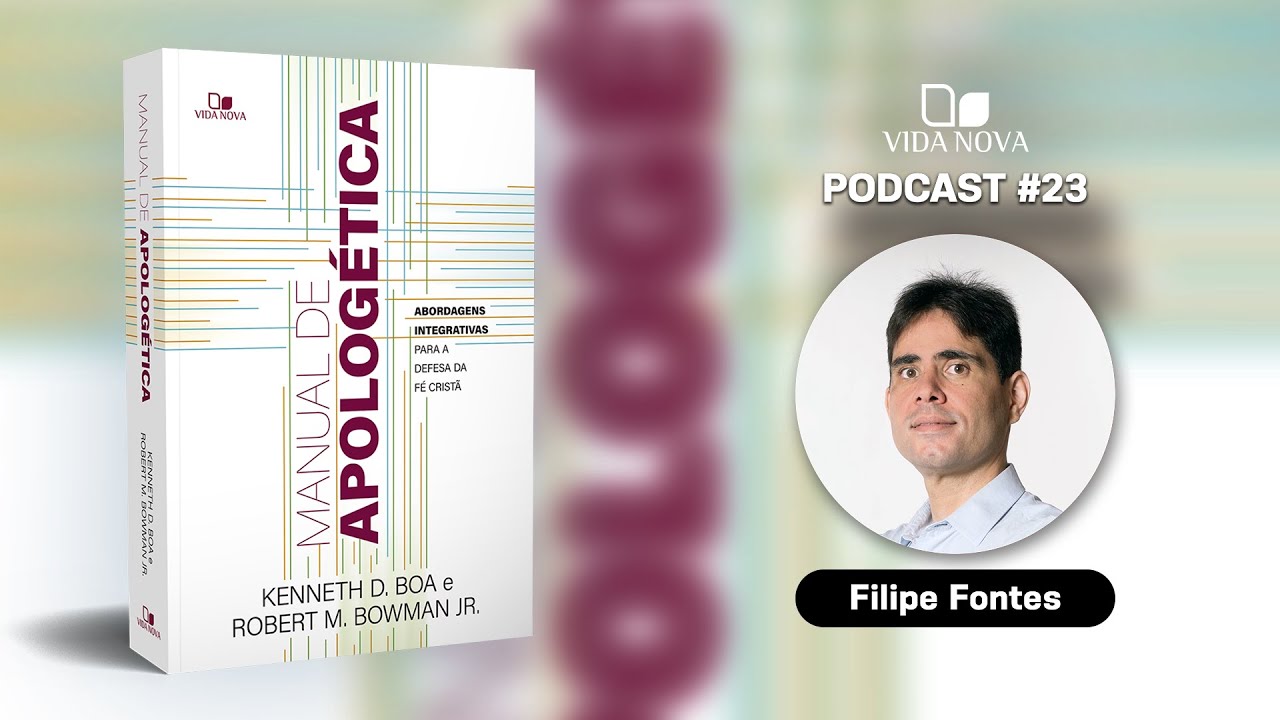 MANUAL DE APOLOGÉTICA - COM FILIPE FONTES | PODCAST EDIÇÕES VIDA NOVA ...