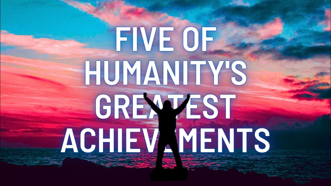 Five GREATEST achievements of humanity - YouTube