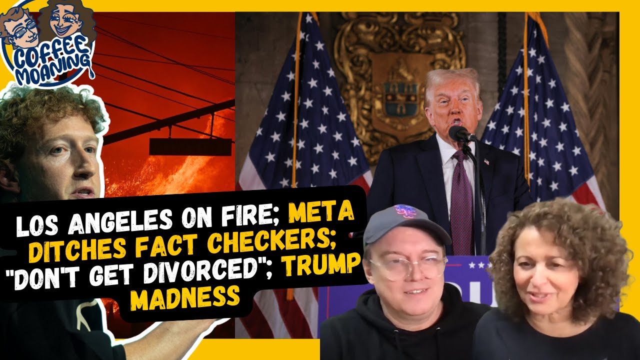 COFFEE MOANING Los Angeles on FIRE; META Ditches Fact Checkers; "Don't ...
