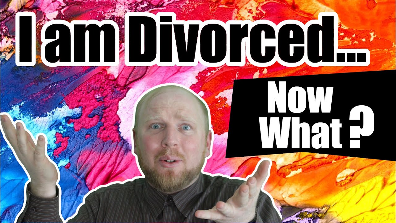 I am divorced. NOW WHAT? - YouTube